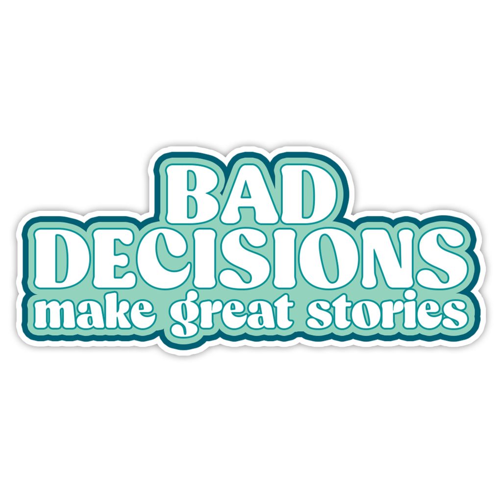 Bad decisions make good stories - die cut sticker - RichardStickers.com